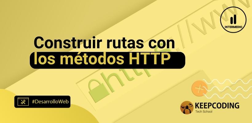 Construcción de Rutas con los métodos HTTP | KeepCoding