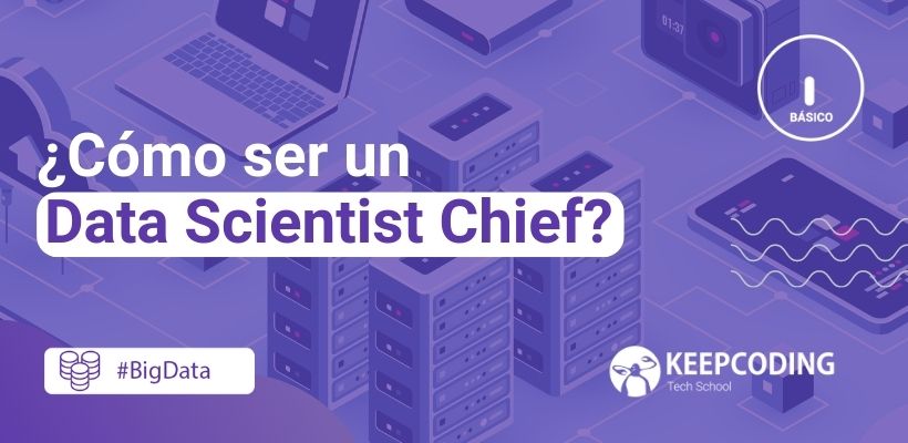 ¿Cómo ser un Data Scientist Chief? | KeepCoding Bootcamps