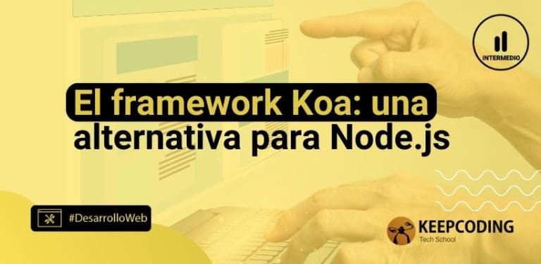 El framework Koa: una alternativa para Node.js El framework Koa: una alternativa para Node.js