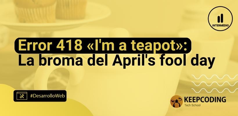 Error 418 «I'm a teapot», la broma del April's fool day