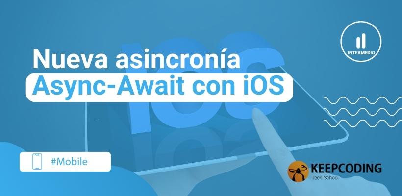 Nuevas Asincronía Async-Await con iOS | KeepCoding Nuevas Asincronía Async-Await con iOS | KeepCoding
