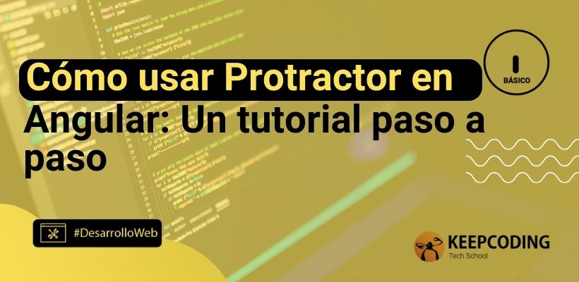 Usar Protractor: guía para crear aplicaciones en Angular