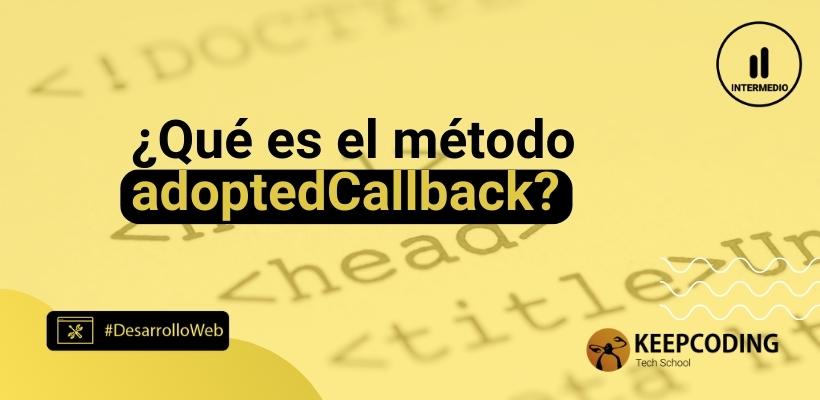 ¿Qué es adoptedCallback? | KeepCoding Bootcamps