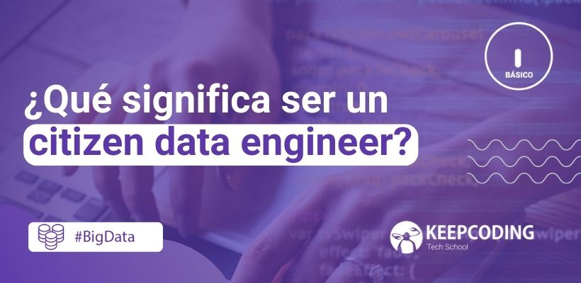Citizen Data Engineer: ¿qué significa en big data?