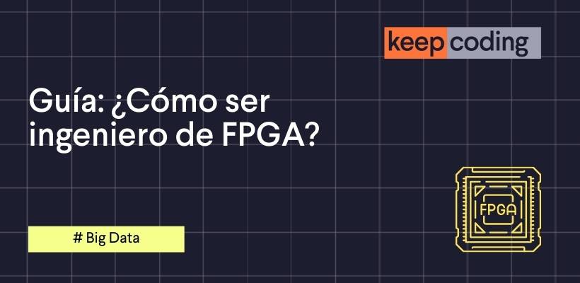 ¿Qué es y cómo ser ingeniero de FPGA? | KeepCoding Bootcamps
