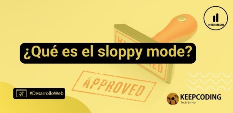 ¿Qué es el sloppy mode? | KeepCoding Bootcamps