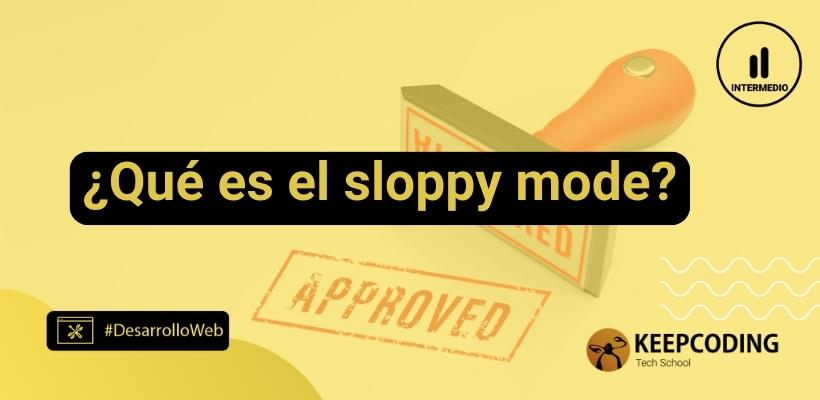¿Qué es el sloppy mode? | KeepCoding Bootcamps