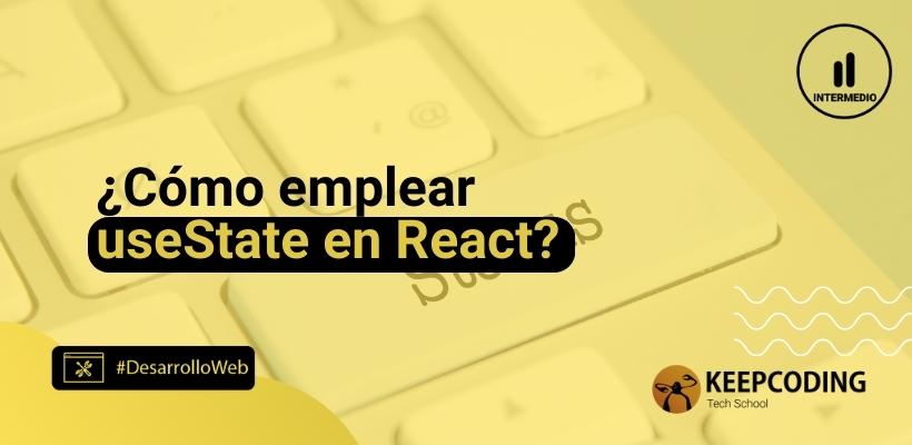 ¿Cómo emplear useState en React? | KeepCoding Bootcamps