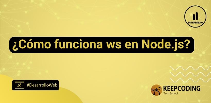 ¿Cómo funciona ws en Node.js? | KeepCoding Bootcamps