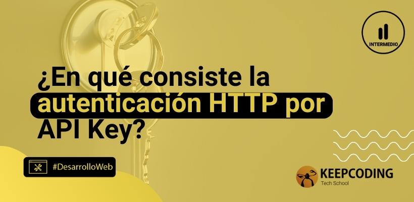 Autenticación HTTP por API Key: Guía definitiva [2025]