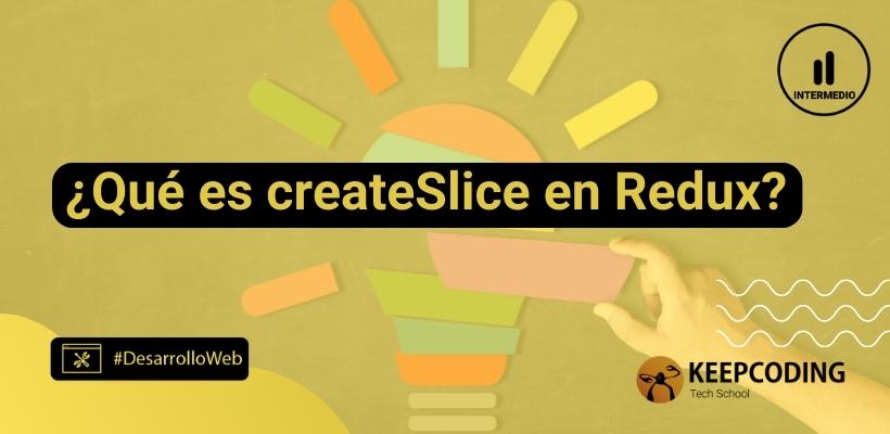 ¿Qué es createSlice en Redux? | KeepCoding Bootcamps