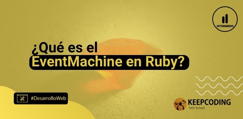 ¿Qué es el EventMachine en Ruby? | KeepCoding Bootcamps