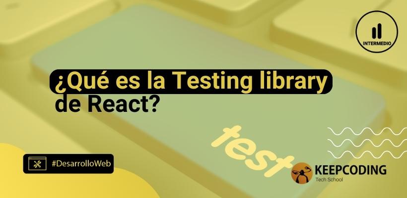 Testing Library de React: Guía 2025 | KeepCoding Bootcamps
