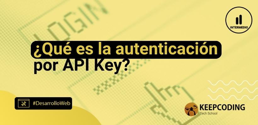 ¿Qué es la autenticación por API Key? | KeepCoding Bootcamps