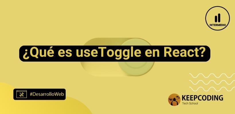 ¿Qué es useToggle en React? | KeepCoding Bootcamps