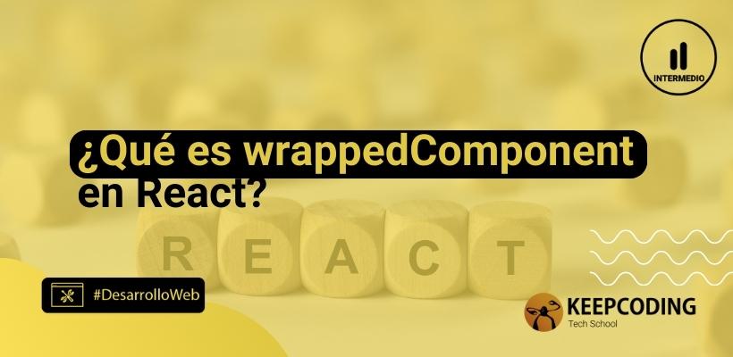 WrappedComponent en React: Qué es y ejemplo práctico