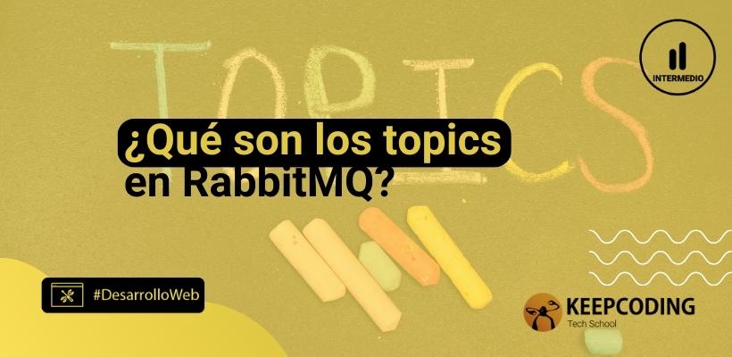 ¿Qué son los topics en RabbitMQ? | KeepCoding Bootcamps