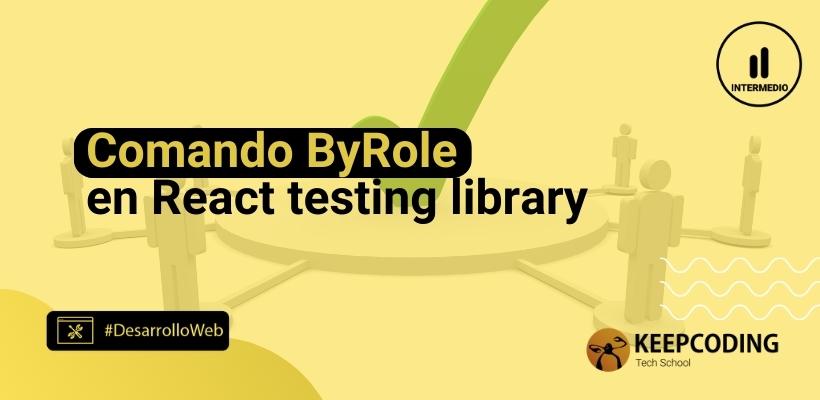 Descubre el comando ByRole en React Testing Library