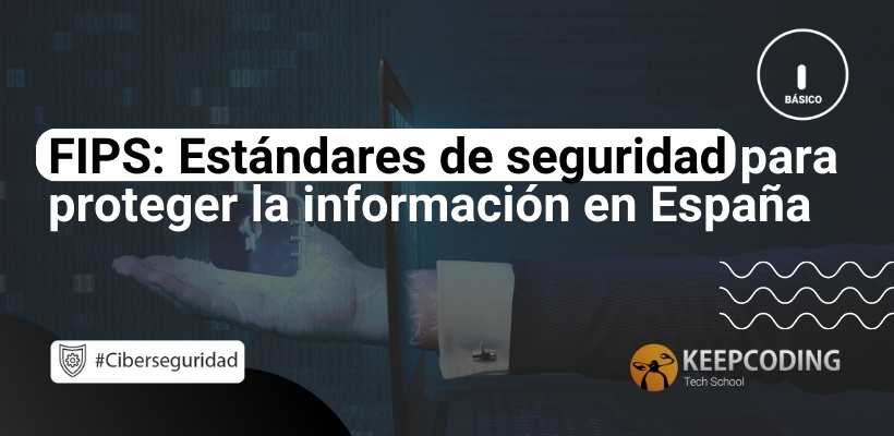 FIPS: Seguridad de la Información en España | KeepCoding