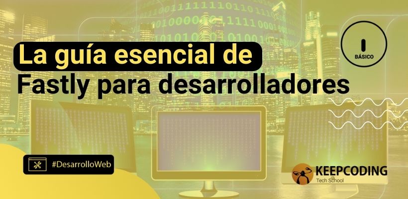 La guía esencial de Fastly para desarrolladores