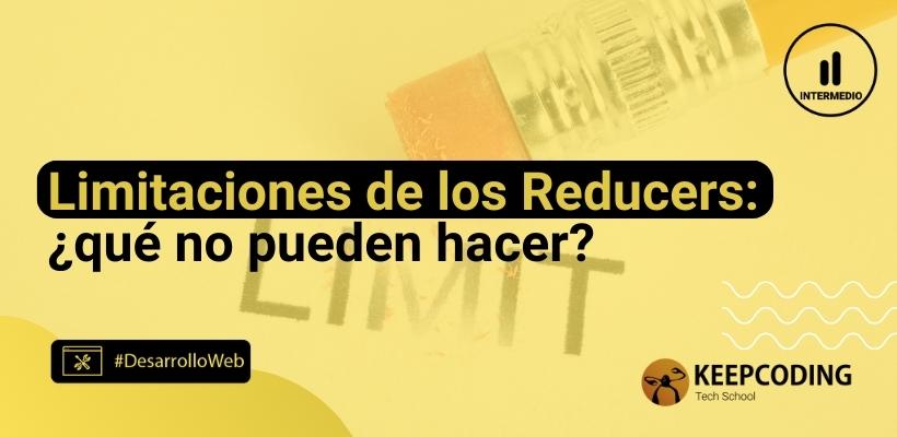 Limitaciones de los reducers: ¿qué no pueden hacer?
