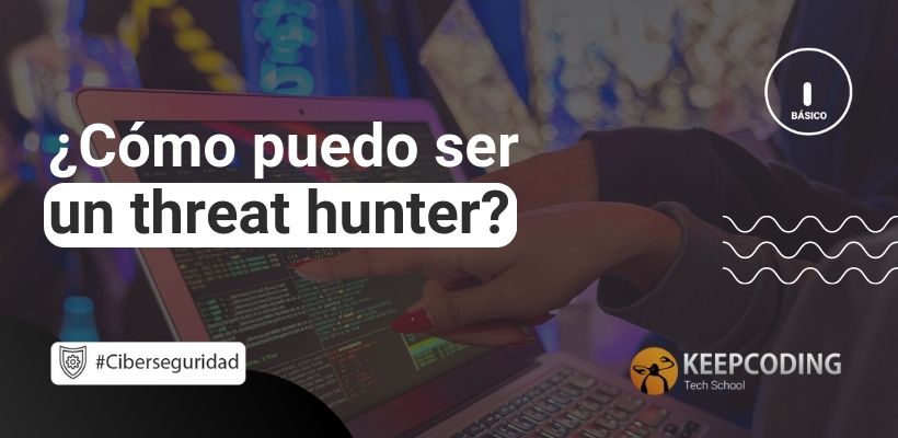 Threat hunter: Un perfil demandado en 2026 | KeepCoding