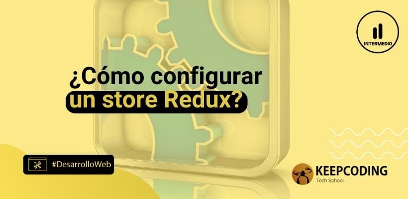 ¿cómo Configurar Un Store Redux Keepcoding Bootcampsemk 8641