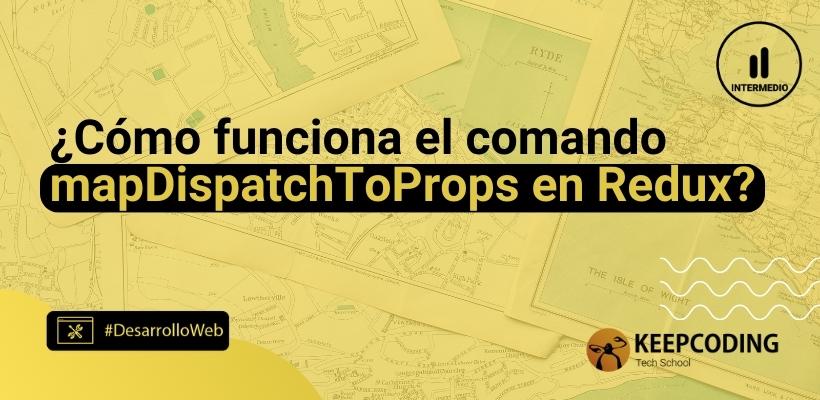 ¿Cómo funciona el comando mapDispatchToProps en Redux?