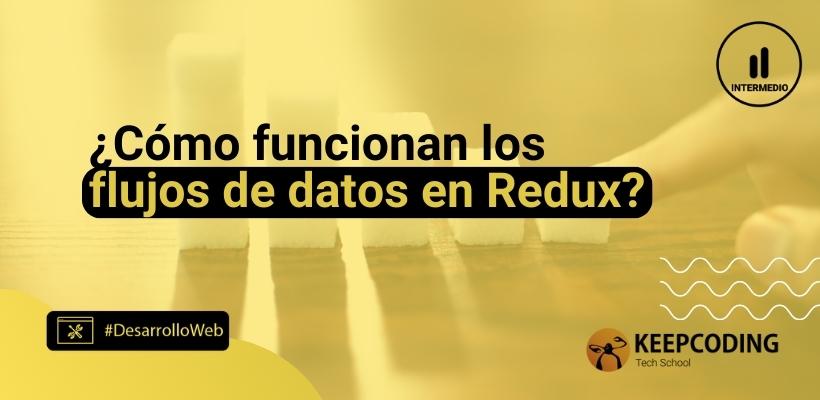 ¿Cómo funcionan los flujos de datos en Redux?