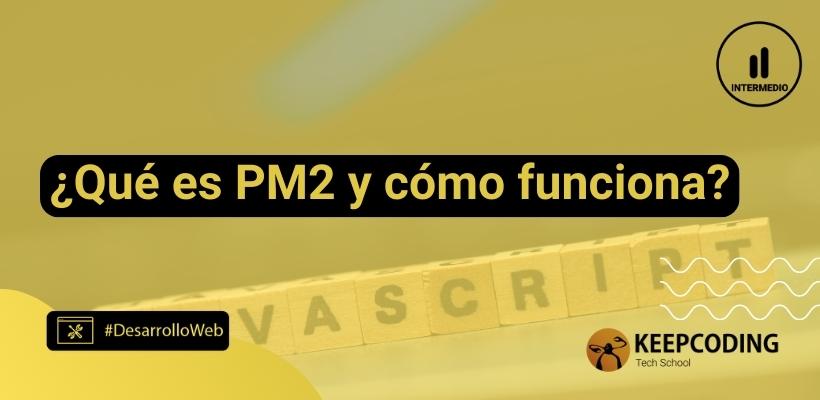 ¿Qué es PM2 y cómo funciona? | KeepCoding Bootcamps