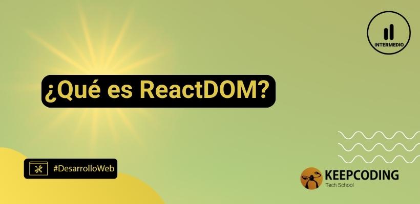 ¿qué Es Reactdom Keepcoding Bootcampsemk 3708