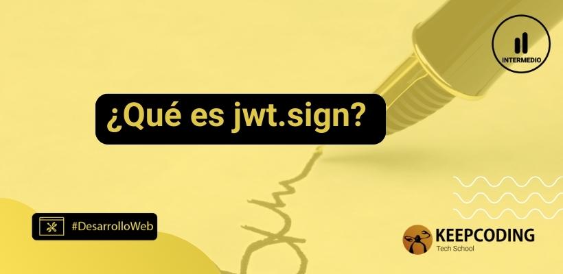 ¿Qué es jwt.sign? | KeepCoding Bootcamps ¿Qué es jwt.sign? | KeepCoding Bootcamps