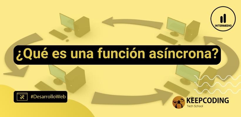 ¿Qué es una función asíncrona? | KeepCoding Bootcamps