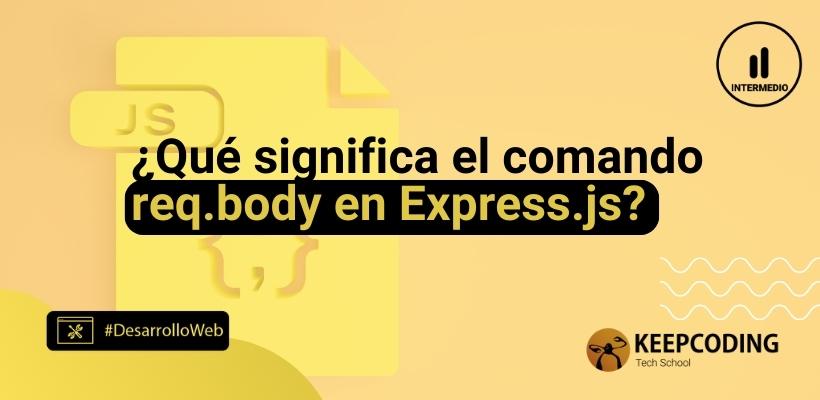 ¿Qué significa el comando req.body en Express.js?