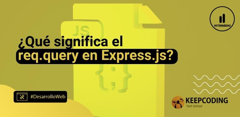 ¿Qué significa el req.query en Express.js?
