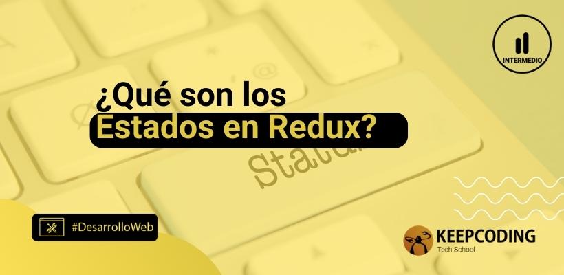 ¿qué Son Los Estados En Redux Keepcoding Bootcamps