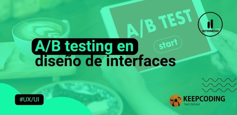A/B testing en diseño de interfaces | KeepCoding Bootcamps