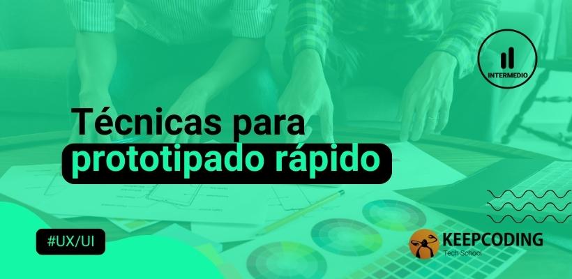 Técnicas para prototipado rápido | KeepCoding Bootcamps