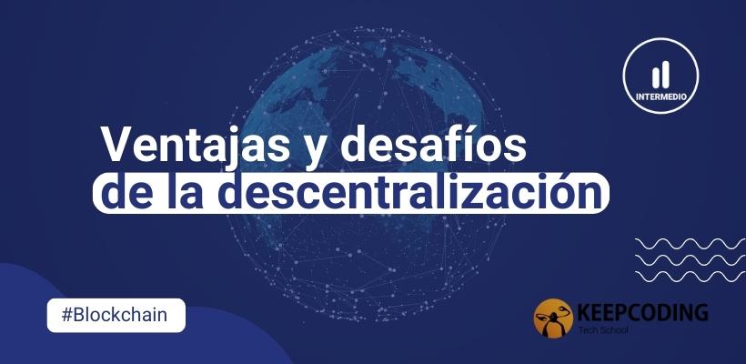 Descentralización: Ventajas y desafíos en 2026 | KeepCoding