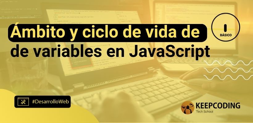 Ámbito y ciclo de vida de variables en JavaScript Ámbito y ciclo de vida de variables en JavaScript