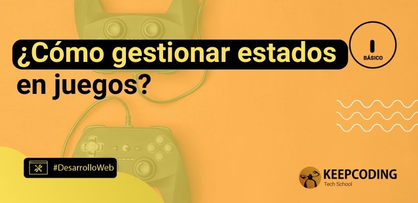 ¿Cómo gestionar estados en juegos? | KeepCoding Bootcamps