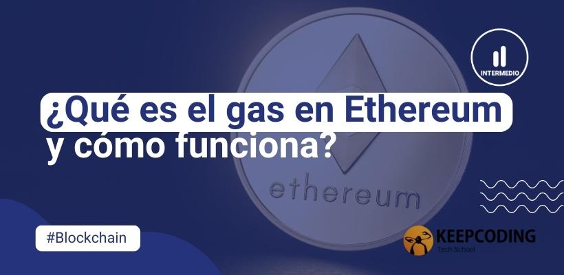 ¿Qué es el gas en Ethereum y cómo funciona?