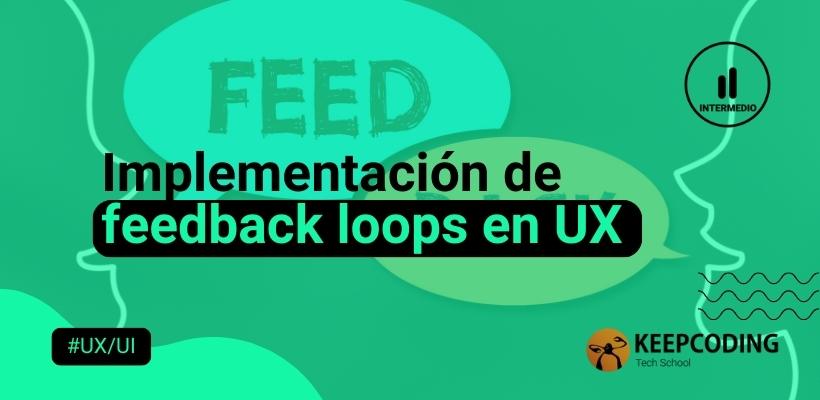 Feedback loops en UX: ¿cómo se da su implementación?