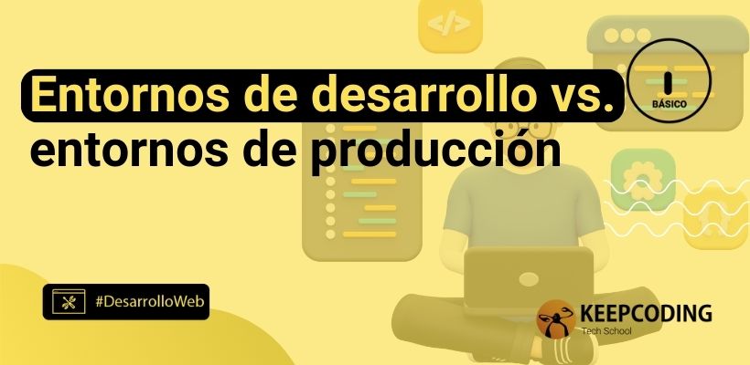Entornos de desarrollo vs. entornos de producción