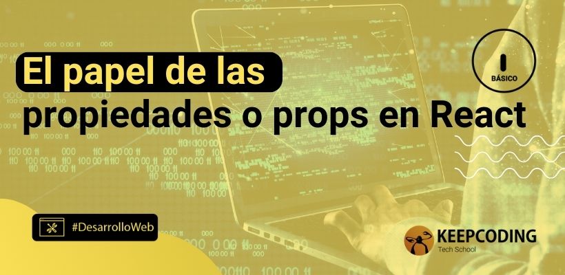 El papel de las propiedades o props en React