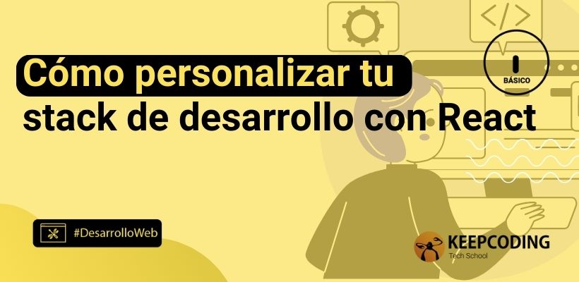 Stack de desarrollo con React: Personalízalo fácil