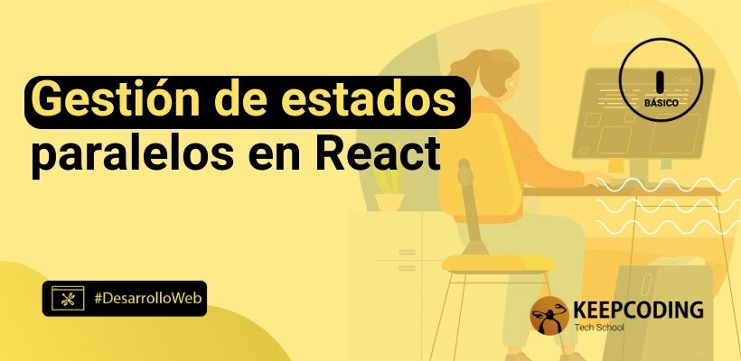 Gestión de estados paralelos en React | KeepCoding