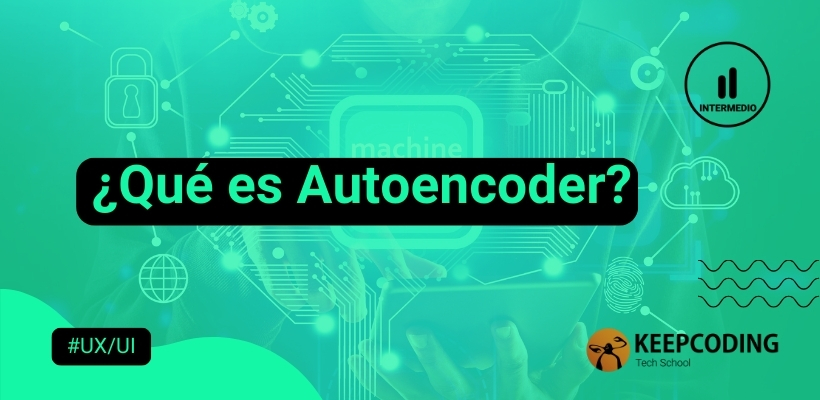 ¿Qué es un autoencoder? | KeepCoding Bootcamps