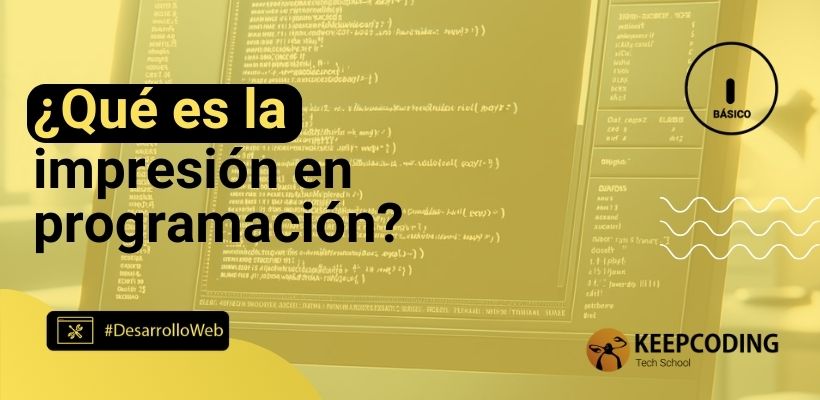 Impresión en programación [Guía 2026] | KeepCoding