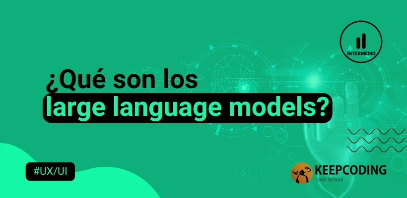 ¿Qué son los large language models? | KeepCoding Bootcamps